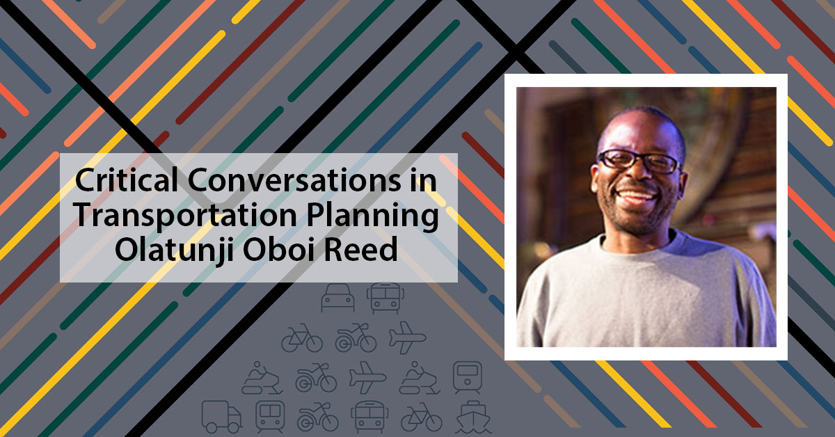 Critical Conversations in Transportation Planning: Olatunji Oboi Reed